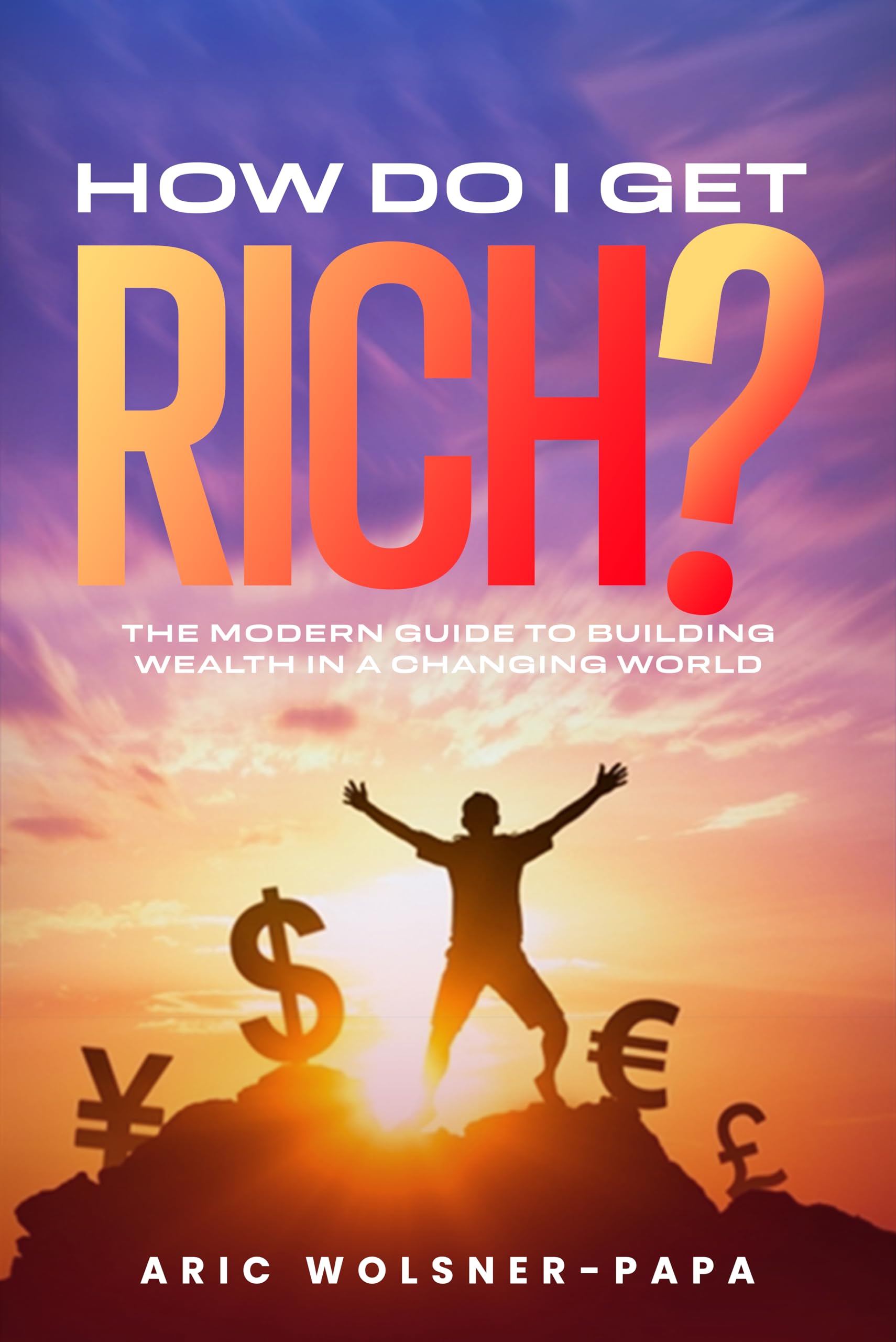 How Do I Get Rich?: The Modern Guide to Building Wealth in a Changing ...