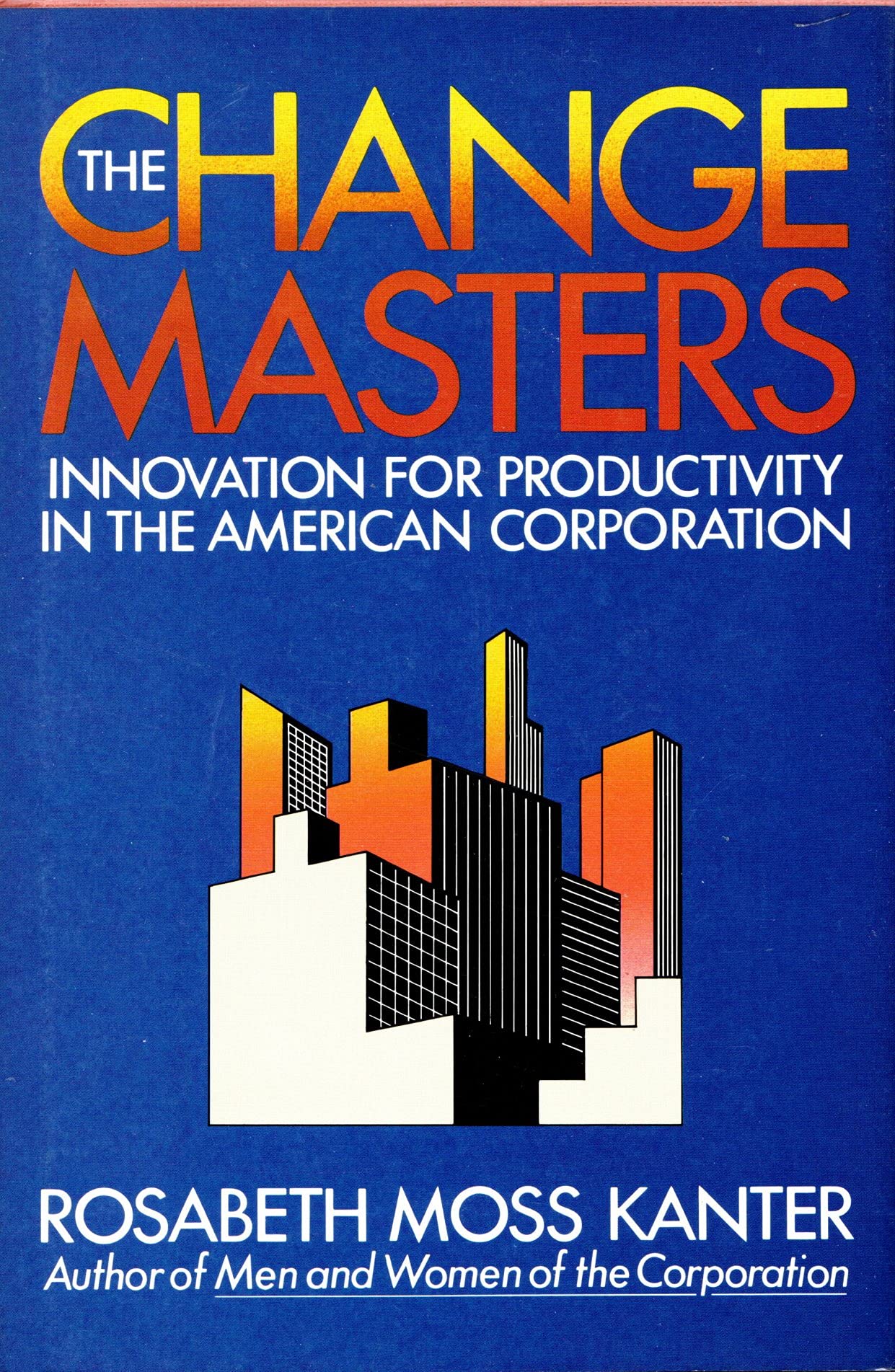 The Change Masters: Innovations for Productivity in the American ...