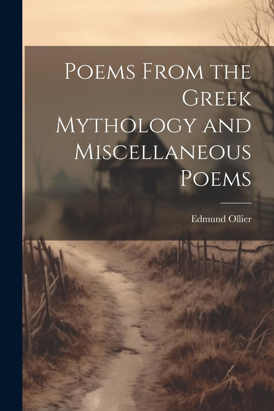 Poems From the Greek Mythology and Miscellaneous Poems by Edmund Ollier ...