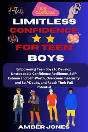 Limitless confidence for teen boys: Empowering Teen Boys to Develop Unstoppable Confidence ...