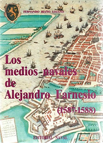 Los medios navales de Alejandro Farnesio, 1587-1588 (Colección Gran ...