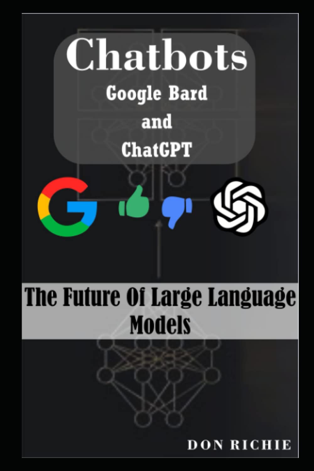 Chatbots: Google Bard and Chatgpt: The future of large language models by DON RICHIE | Goodreads