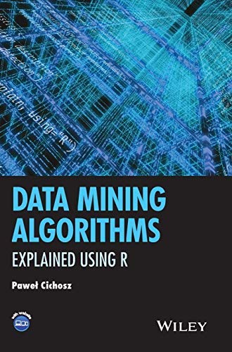 Data Mining Algorithms: Explained Using R by Pawel Cichosz by Pawel ...