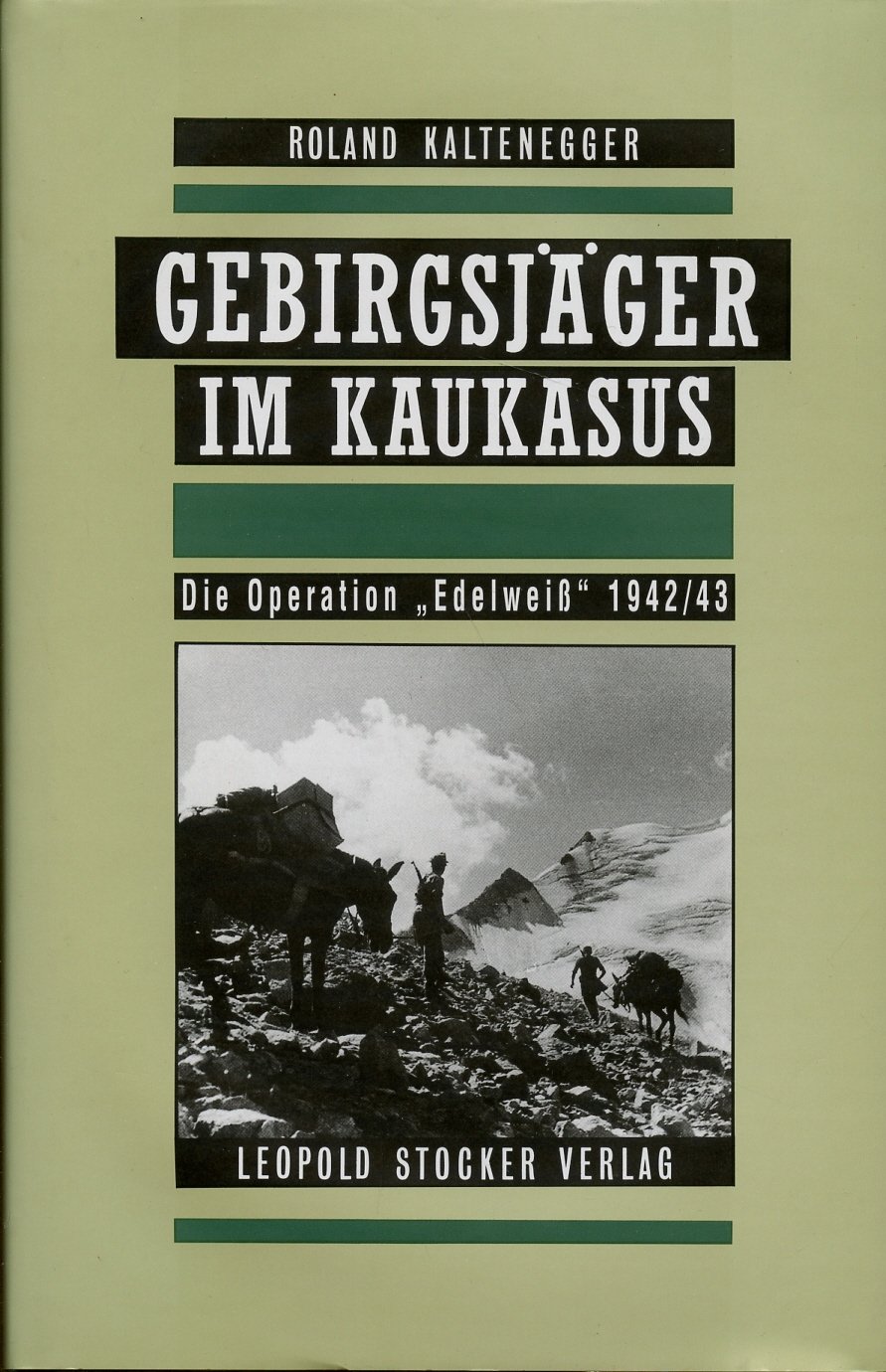 Gebirgsjäger im Kaukasus: Die Operation "Edelweiss" 1942/43 by Roland ...
