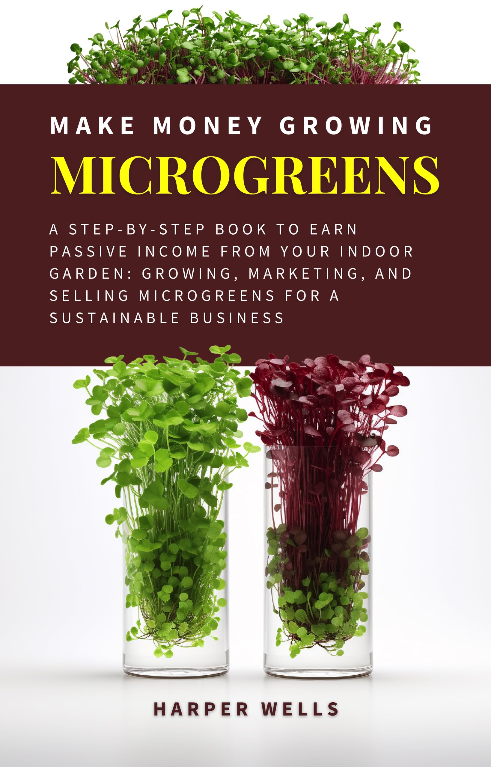 Make Money Growing Microgreens: A Step-By-Step Book to Earn Passive ...