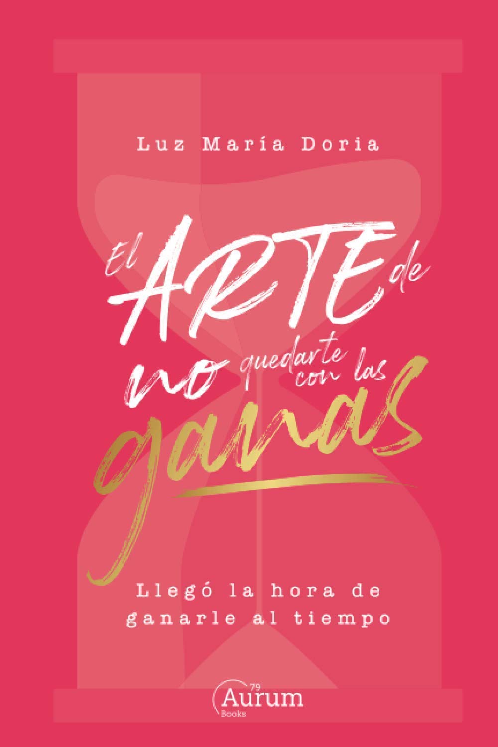El arte de no quedarte con las ganas by Luz María Doria | Goodreads