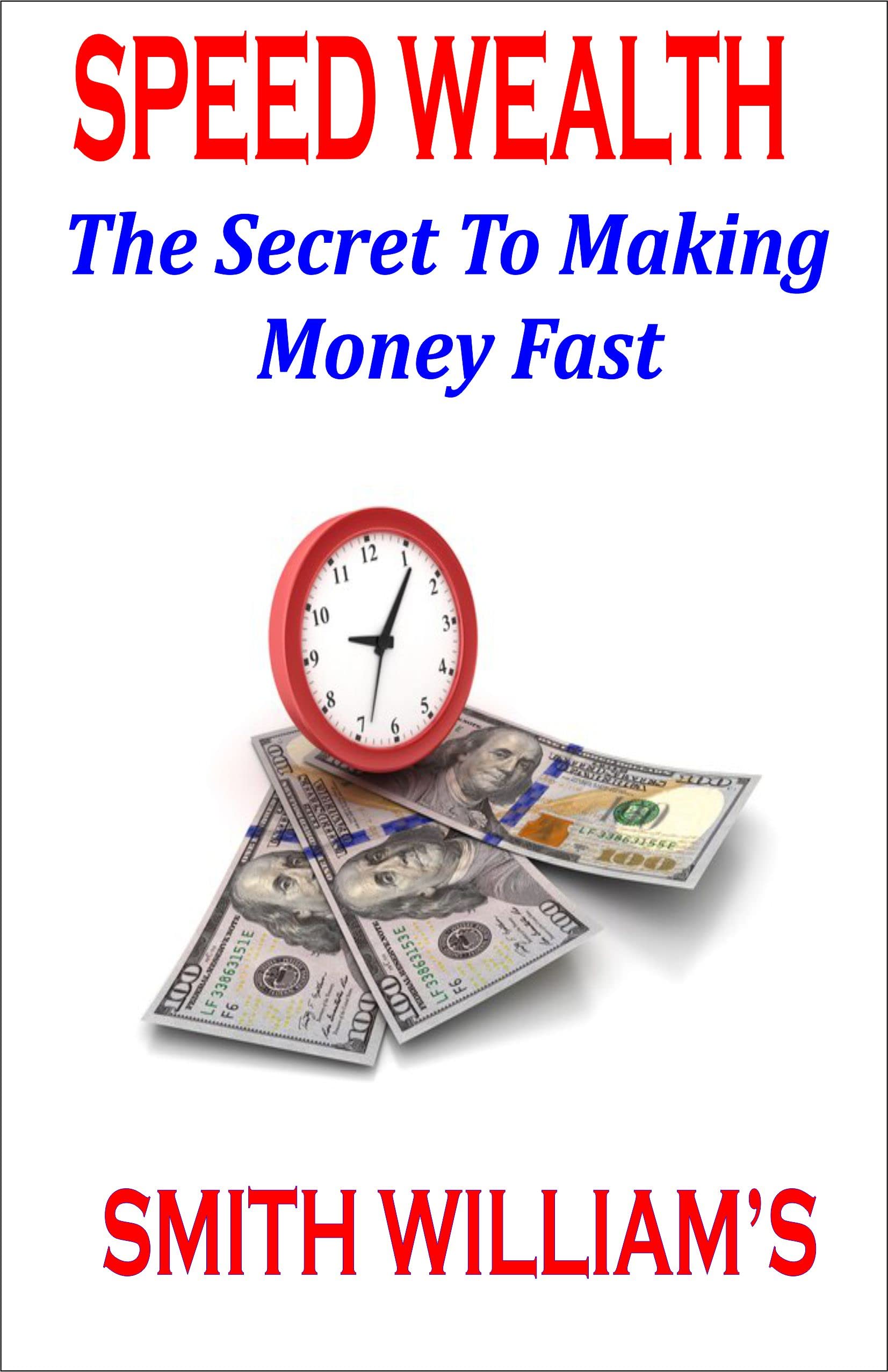 SPEED WEALTH: The Secret To making Money Fast by Smith William's | Goodreads