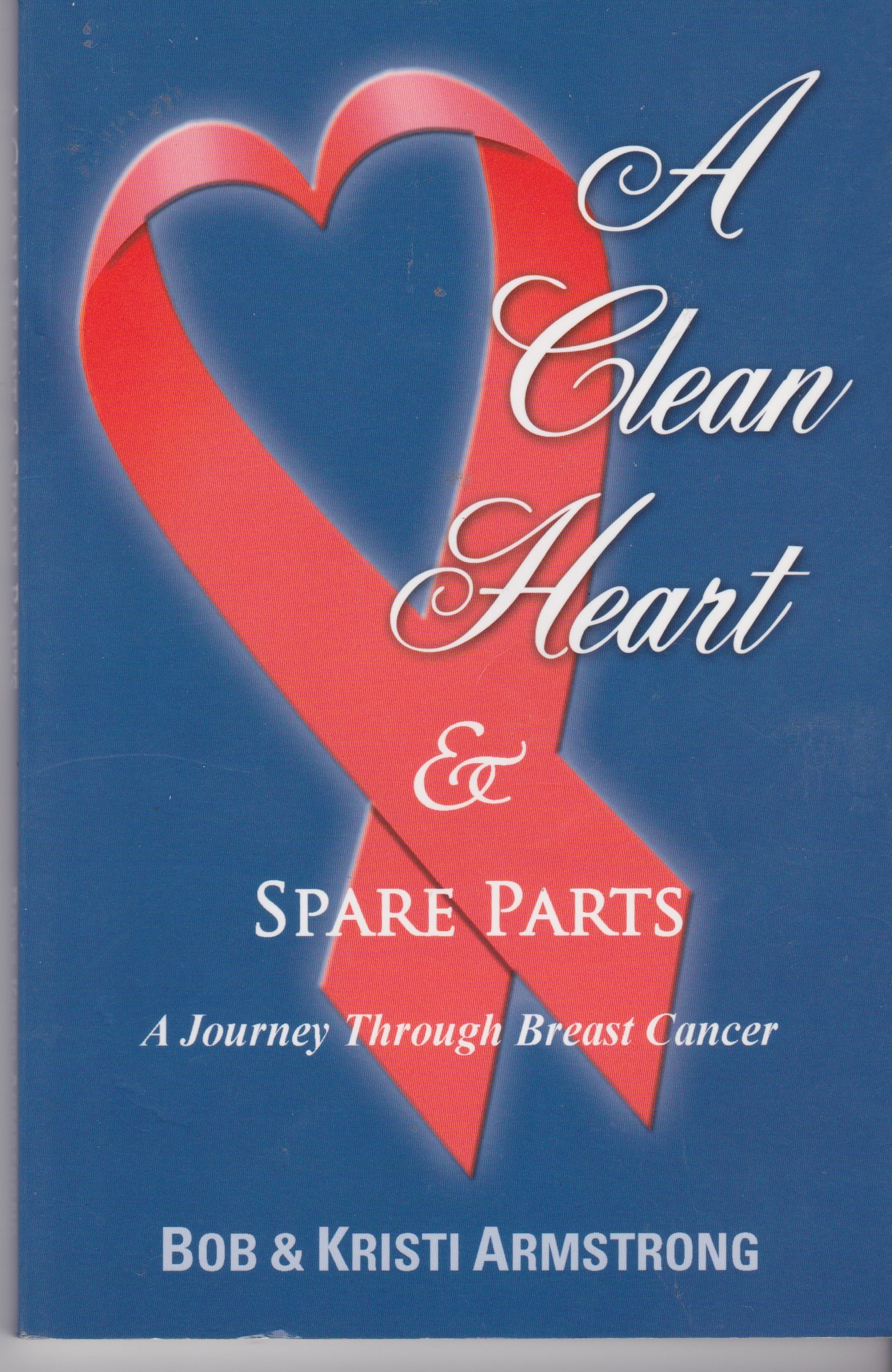 A Clean Heart & Spare Parts: A Journey Through Breast Cancer by Bob ...