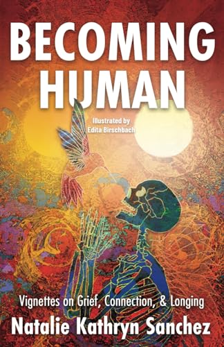 Becoming Human: A Collection of Vignettes on Grief, Connection, and ...