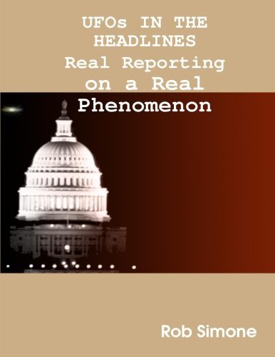 UFOs IN THE HEADLINES: Real Reporting on a Real Phenomenon by Rob Simone by Rob Simone | Goodreads
