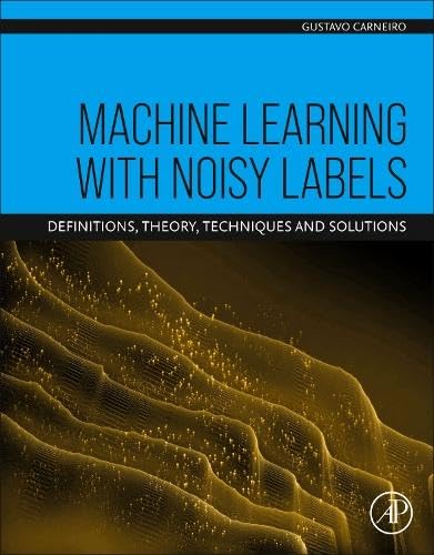 Machine Learning with Noisy Labels: Definitions, Theory, Techniques and Solutions by Gustavo ...