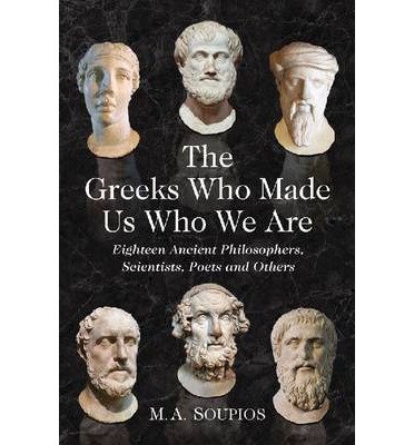 The Greeks Who Made Us Who We are: Eighteen Ancient Philosophers ...
