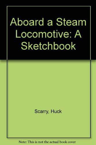 Aboard A Steam Locomotive: A Sketchbook by Huck Scarry by Huck Scarry ...