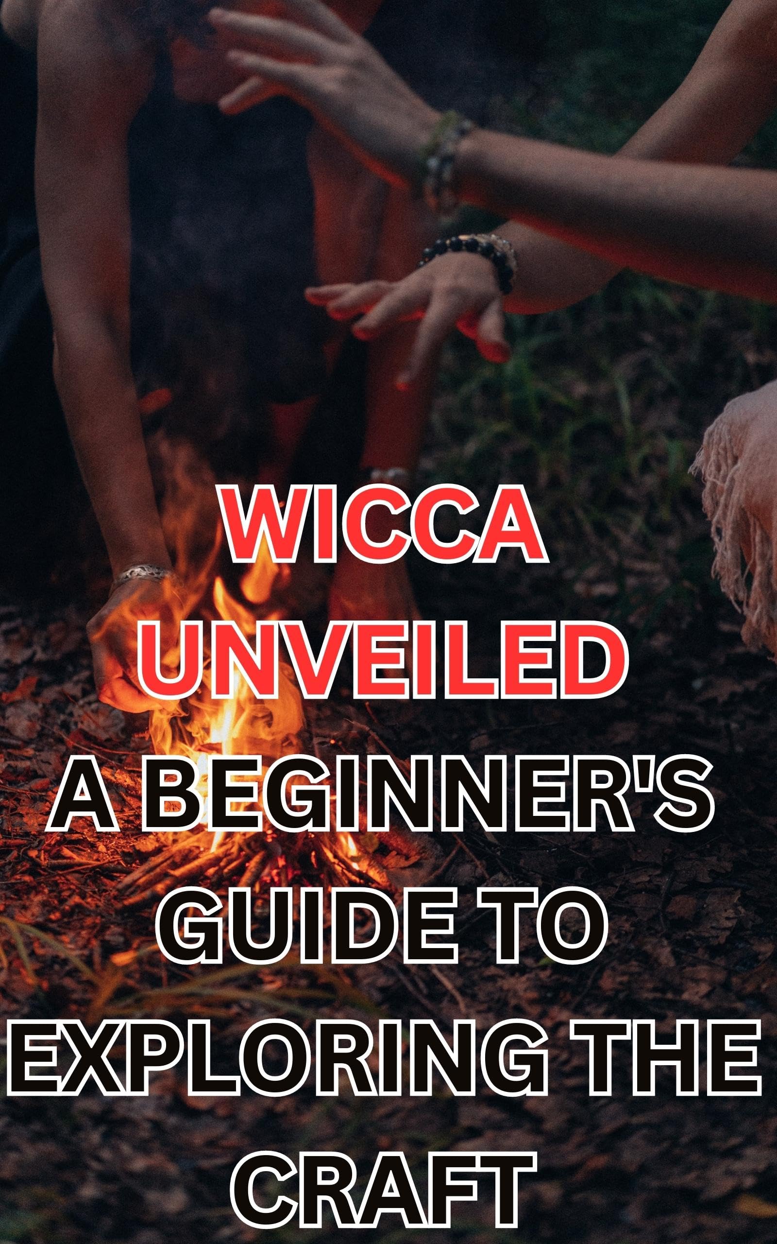 Wicca Unveiled: A Beginner's Guide to Exploring the Craft: Begin Your Wiccan Journey with Step ...