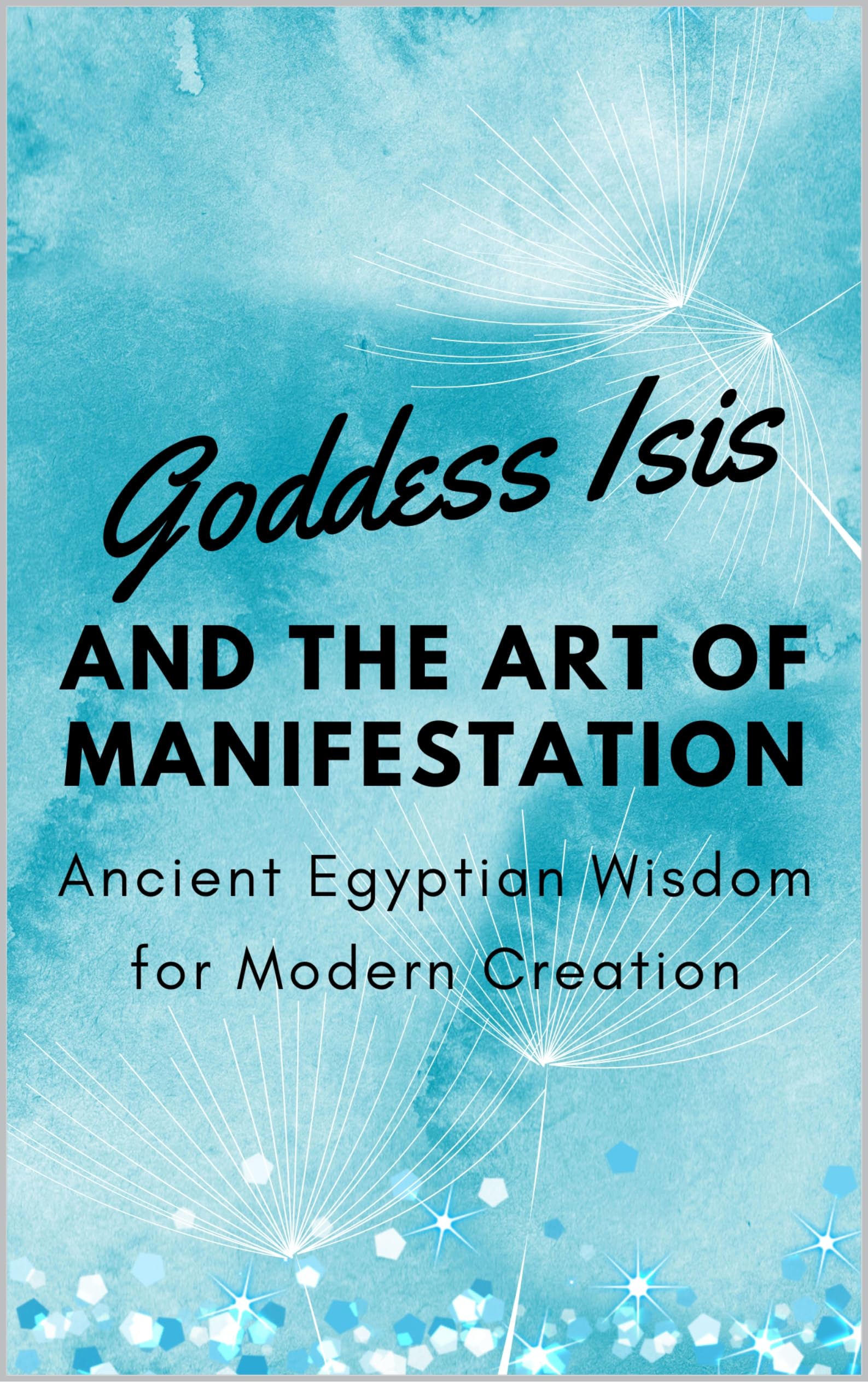 Goddess Isis and the Art of Manifestation: Ancient Egyptian Wisdom for ...