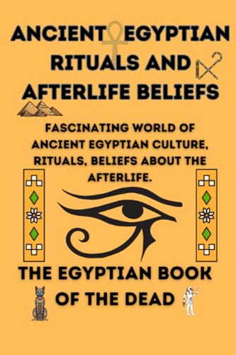 Ancient Egyptian Rituals and Afterlife Beliefs:: Fascinating world of ...