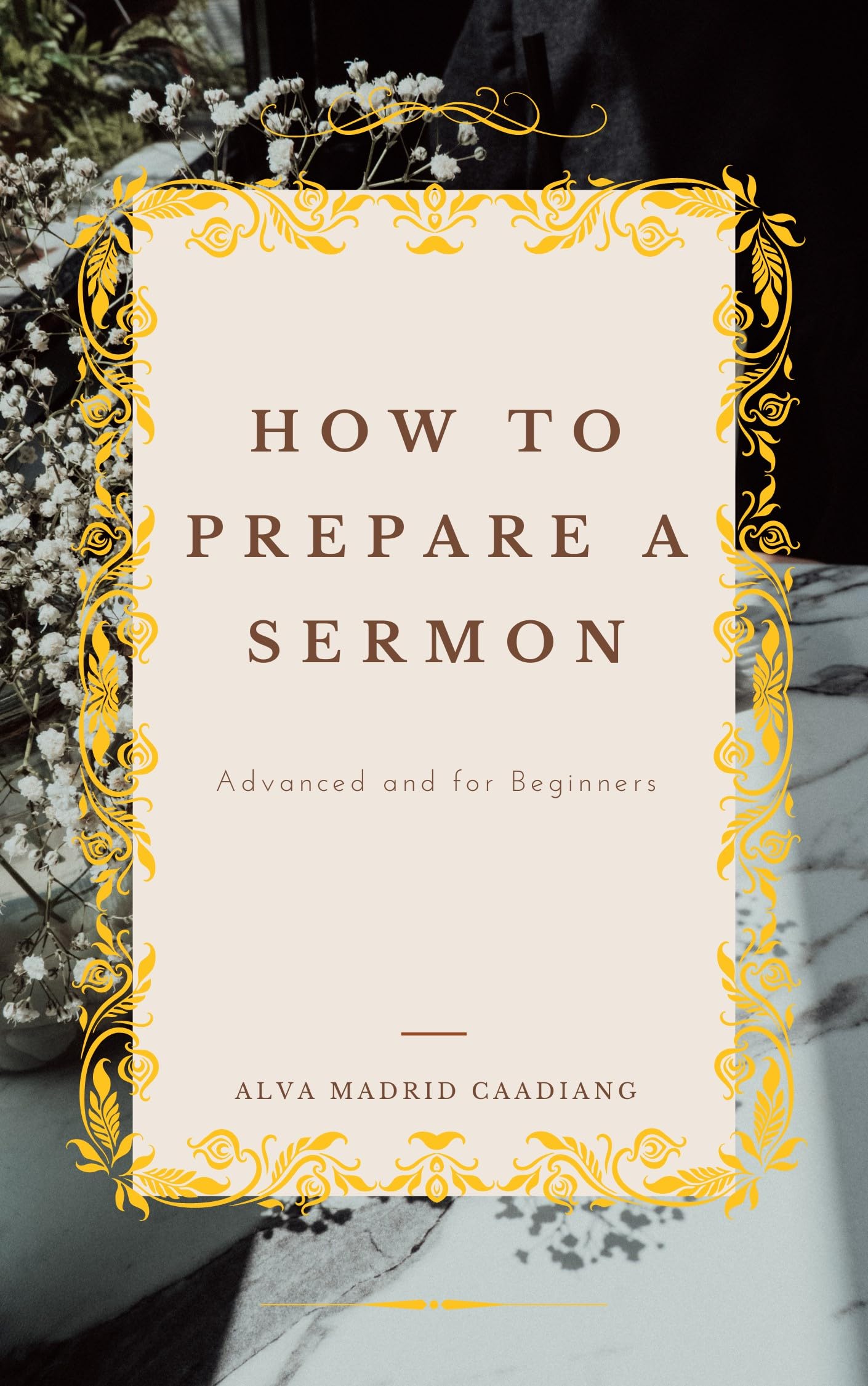 HOW TO PREPARE A SERMON: ADVANCED AND FOR BEGINNERS by ALVA CAADIANG | Goodreads