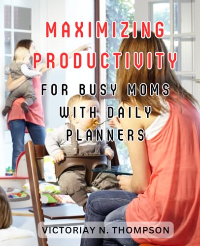 Maximizing Productivity for Busy Moms with Daily Planners: Effortless ...