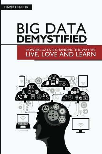 Big Data Demystified: How Big Data Is Changing The Way We Live, Love And Learn 1st edition by ...
