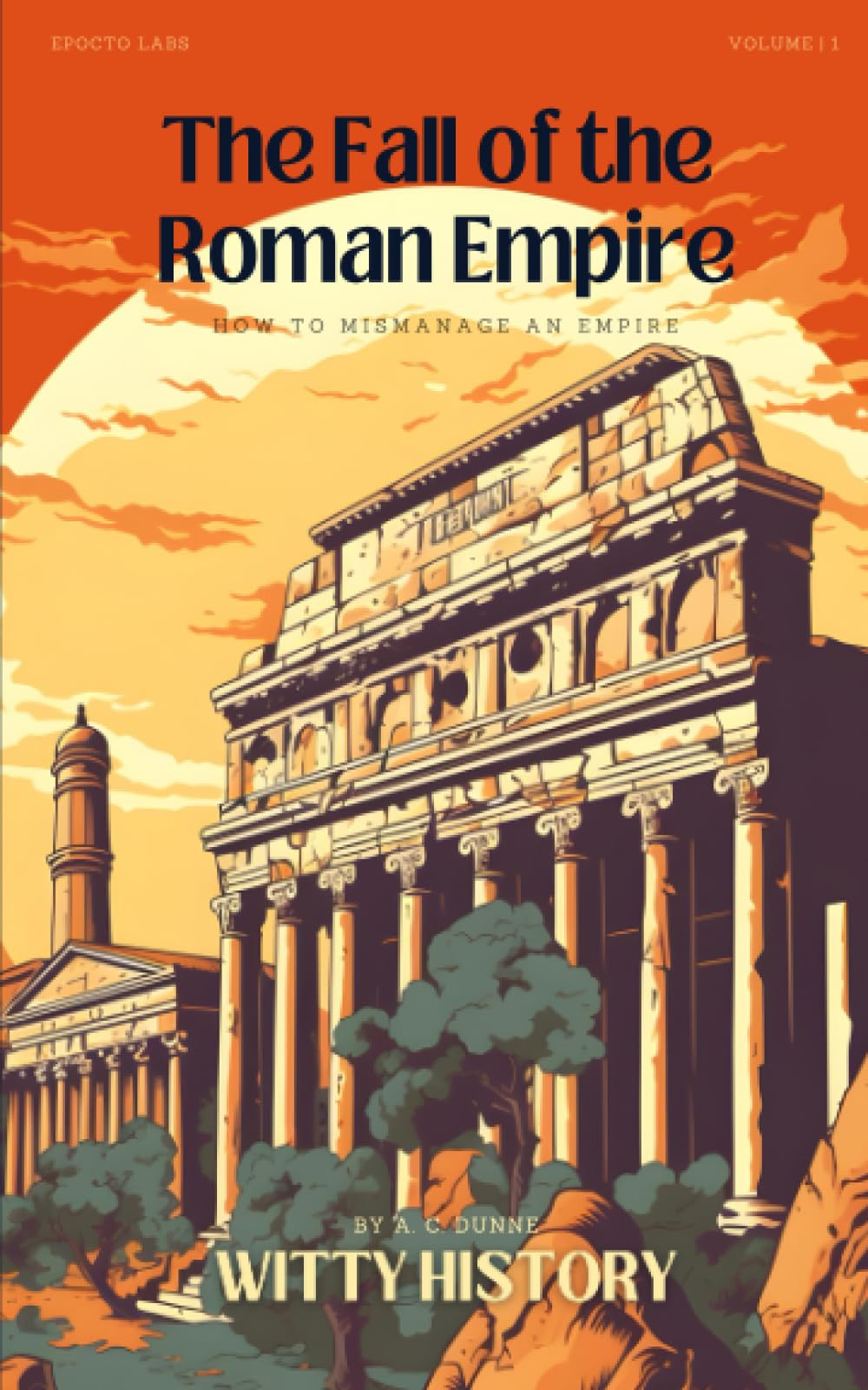 The Fall of the Roman Empire: How to Mismanage an Empire by A. C. Dunne ...
