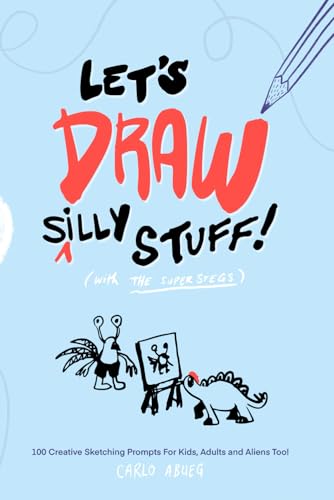 Let’s Draw Silly Stuff with The Superstegs!: 100 Creative Sketching ...
