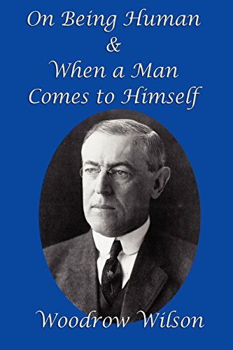On Being Human and When a Man Comes to Himself by Woodrow Wilson by ...