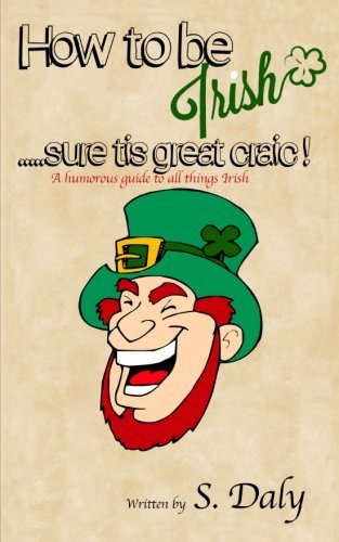How to be Irish...sure tis great craic!: A humourous guide to all ...
