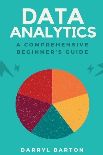 Data Analytics : A Comprehensive Beginner's Guide - From A To Z Simple Steps by Darryl Barton by ...