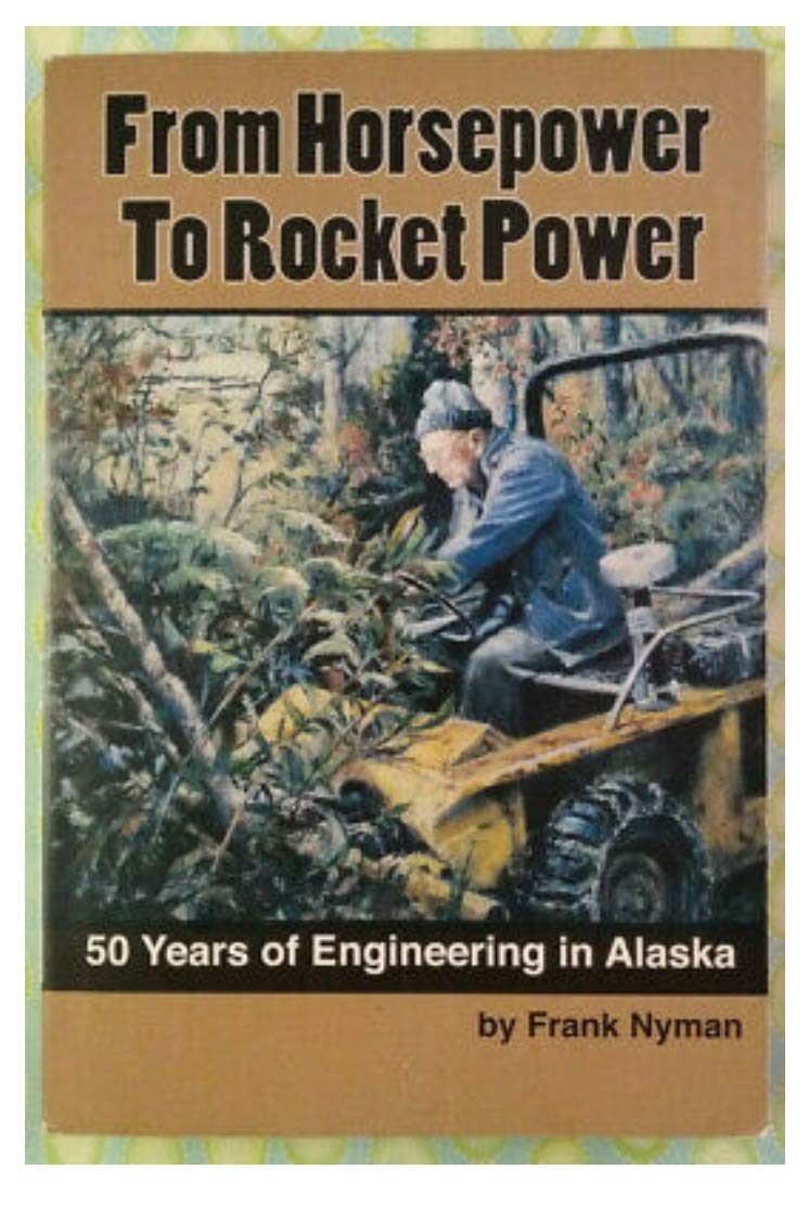 From Horsepower To Rocket Power, 50 Years of Engineering in Alaska by ...