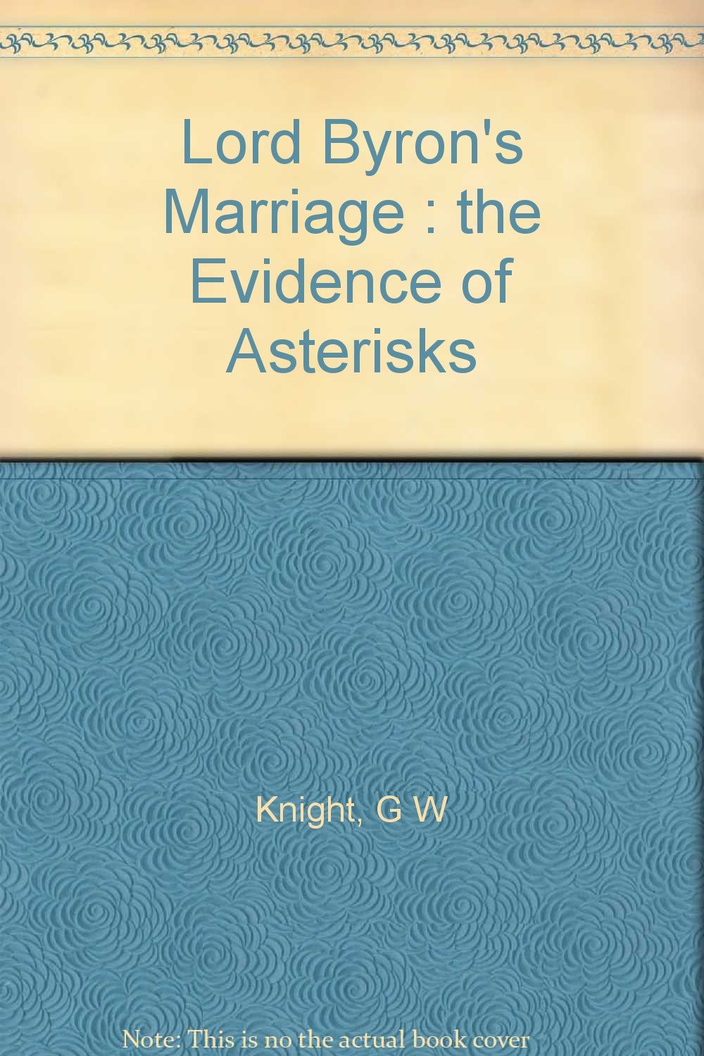 Lord Byron's Marriage the Evidence of Asterisks by G.W. Knight | Goodreads