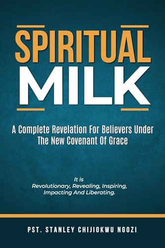 Spiritual Milk: A Complete Revelation for Believers under the New ...