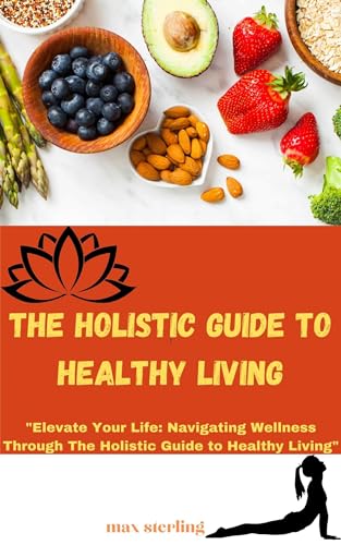 The Holistic Guide to Healthy Living: "Elevate Your Life: Navigating ...
