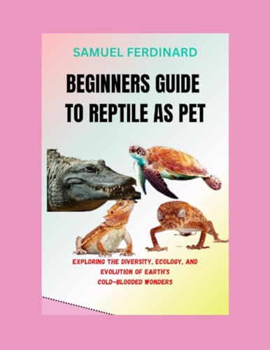 BEGINNERS GUIDE TO REPTILE AS PET: Exploring The Diversity, Ecology ...