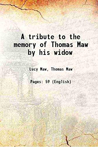 A tribute to the memory of Thomas Maw by his widow 1850 [Hardcover] by ...