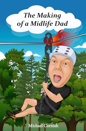 The Making of a Midlife Dad by Michael Cornish | Goodreads