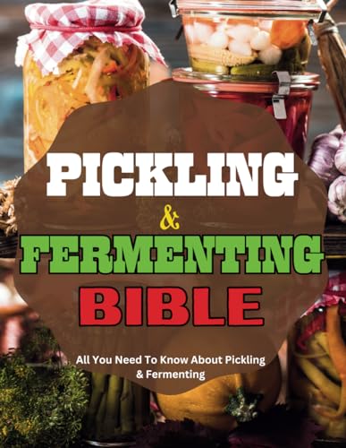 Pickling & Fermenting Bible: Essentail Secrets Of Pickling And ...
