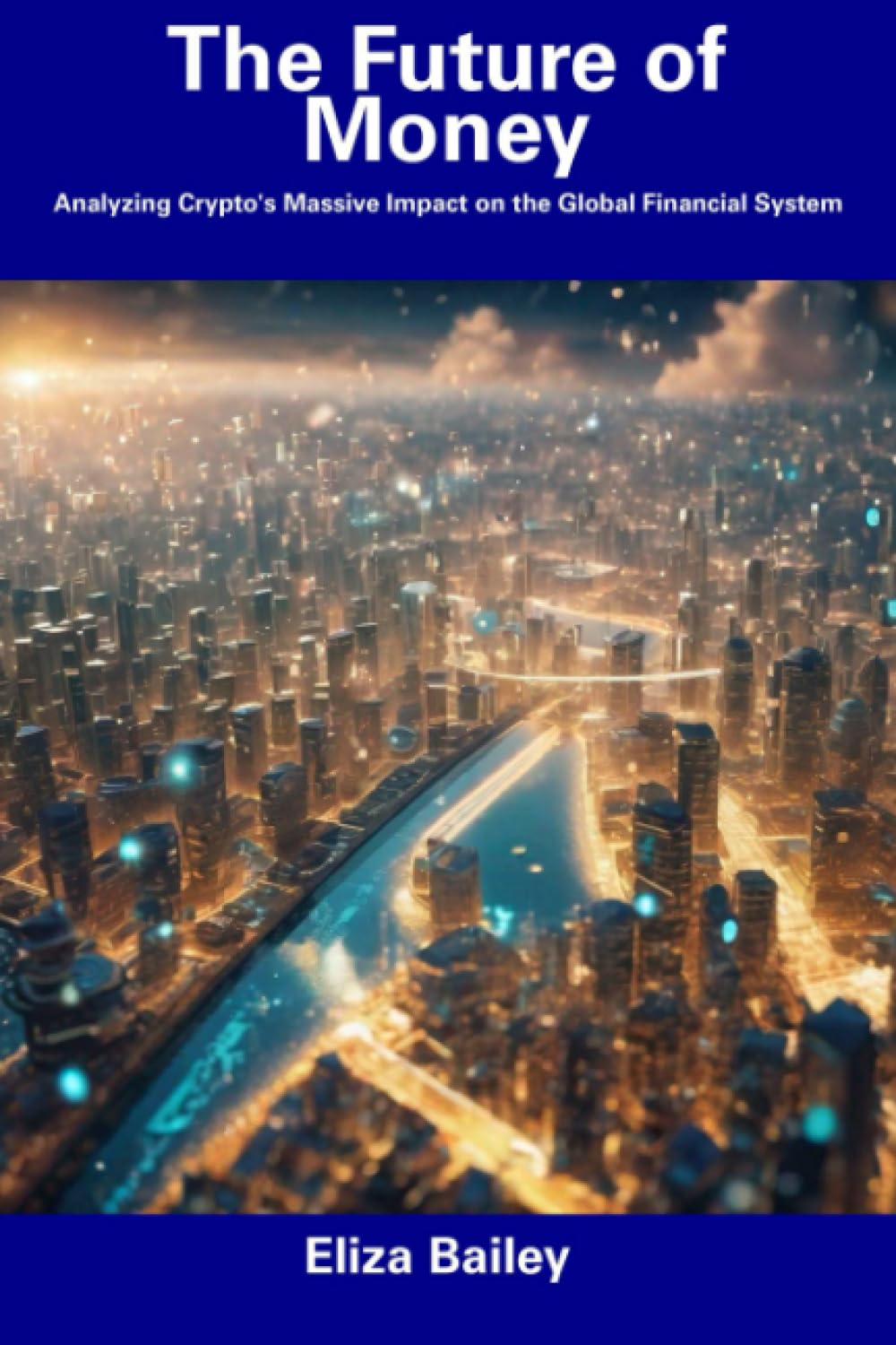 The Future of Money: Analyzing Crypto's Massive Impact on the Global Financial System by Eliza ...