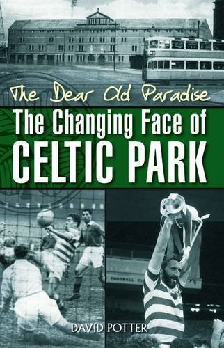 The Dear Old Paradise: The Changing Face of Celtic Park by David Potter ...