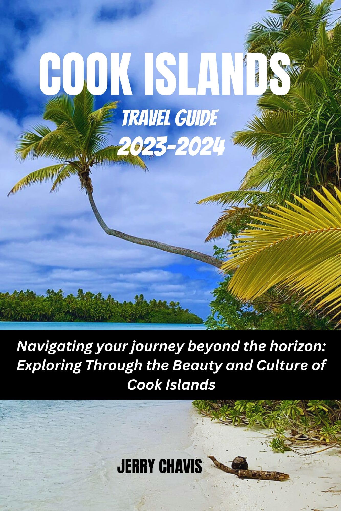 COOK ISLANDS TRAVEL GUIDE 2023-2024: Navigating your journey beyond the ...