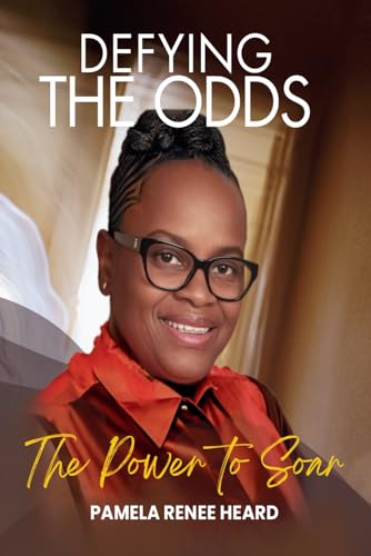 Defying the Odds The Power to Soar by Pamela Renee Heard | Goodreads