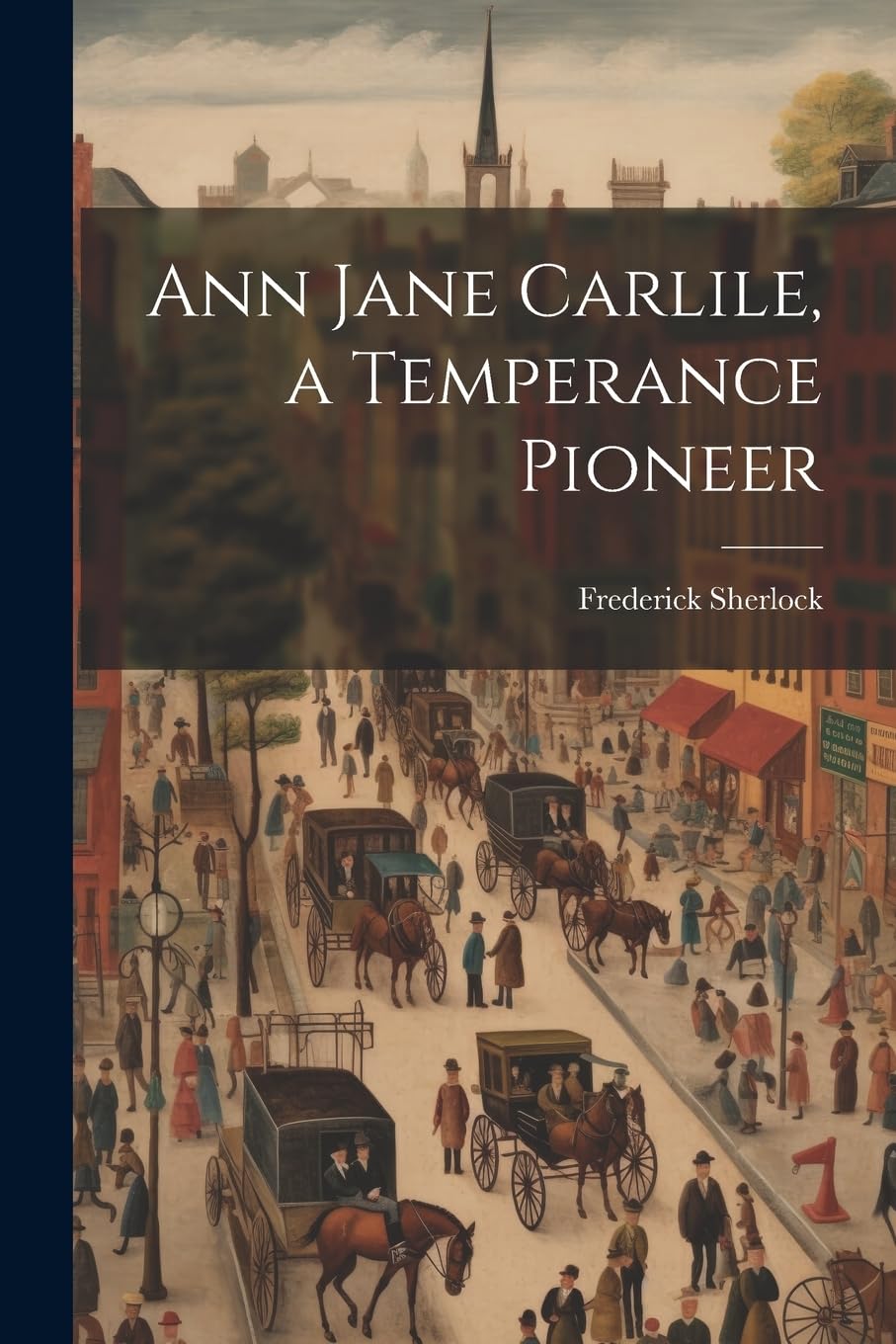 Ann Jane Carlile, a Temperance Pioneer by Frederick Sherlock | Goodreads