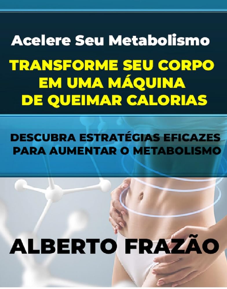 Acelere Seu Metabolismo: Transforme Seu Corpo em Uma Máquina de Queimar Calorias by Alberto ...