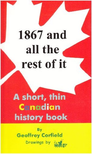 1867 and All the Rest of It: A Short, Thin Canadian History Book by ...