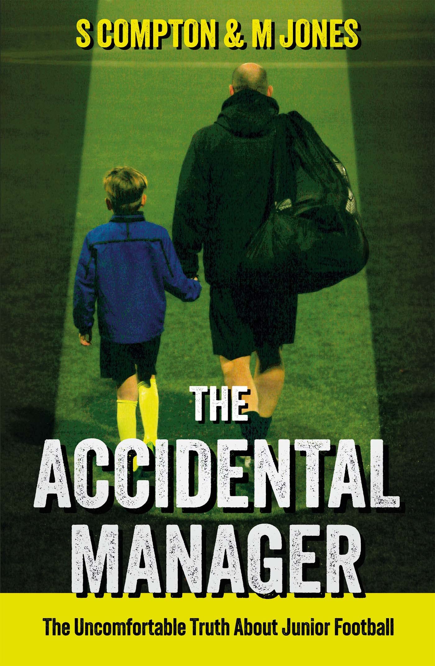 The Accidental Manager: The Uncomfortable Truth About Junior Football by S Compton | Goodreads