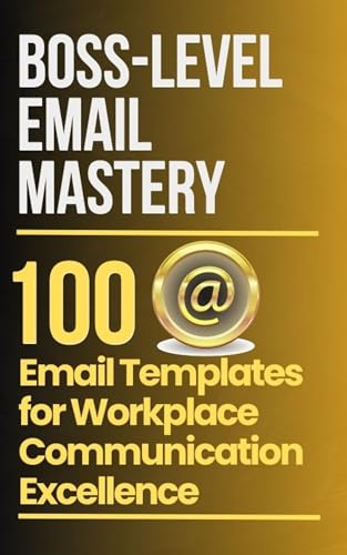 Boss-Level Email Mastery: 100 Email Templates for Workplace ...