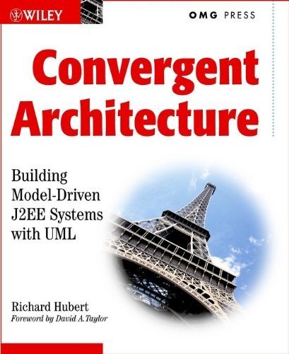 Convergent Architecture: Building Model-Driven J2EE Systems with UML ...