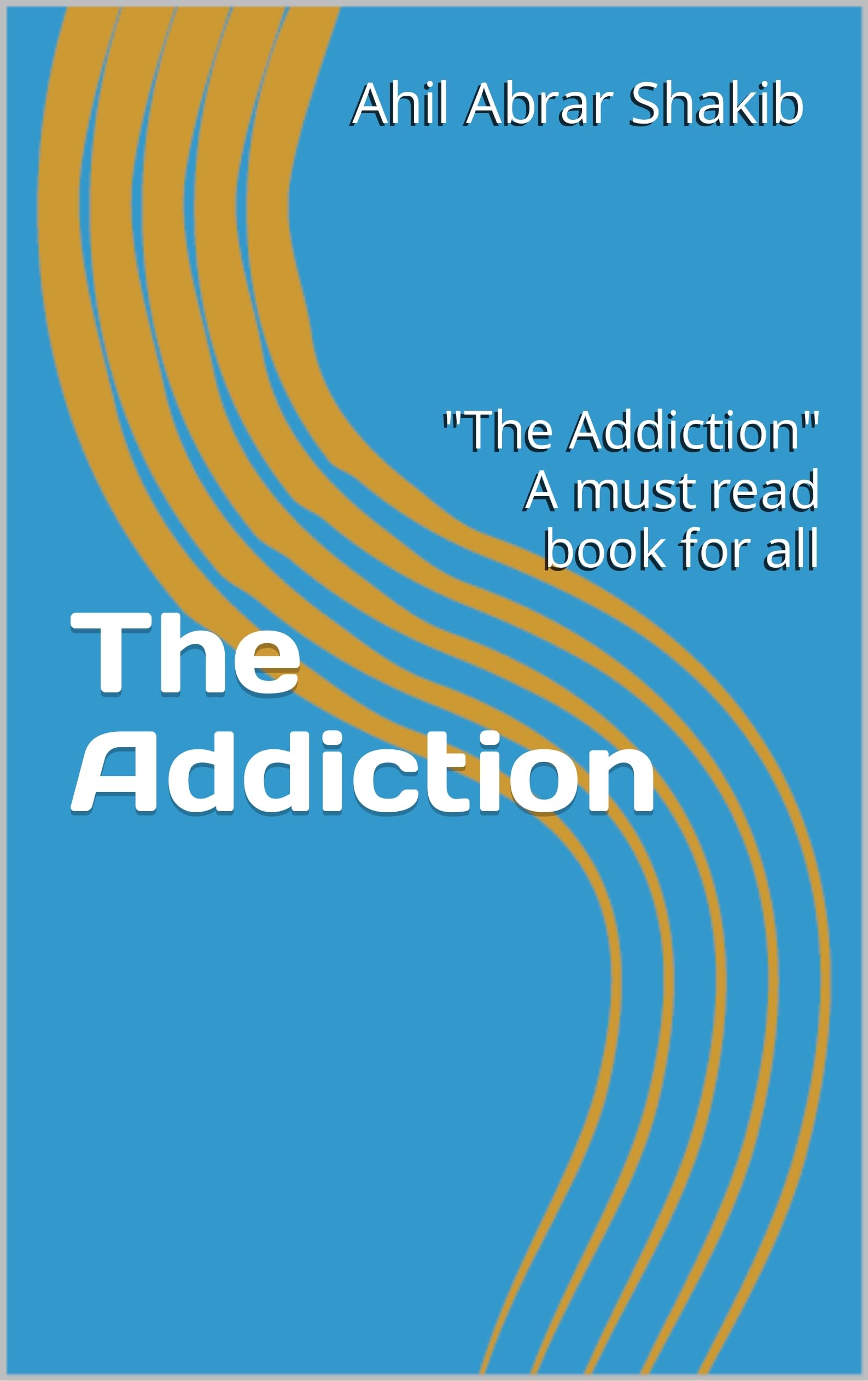 The addiction: "The Addiction" A must read book for all by Ahil Abrar ...