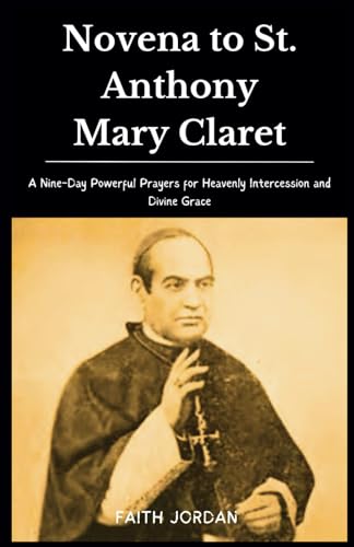 Novena to St. Anthony Mary Claret: A Nine-Day Powerful Prayers for ...
