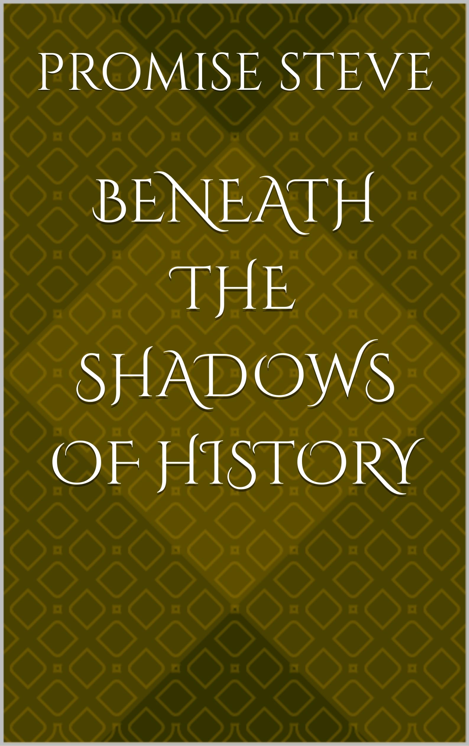 BENEATH THE SHADOWS OF HISTORY by Promise Steve | Goodreads