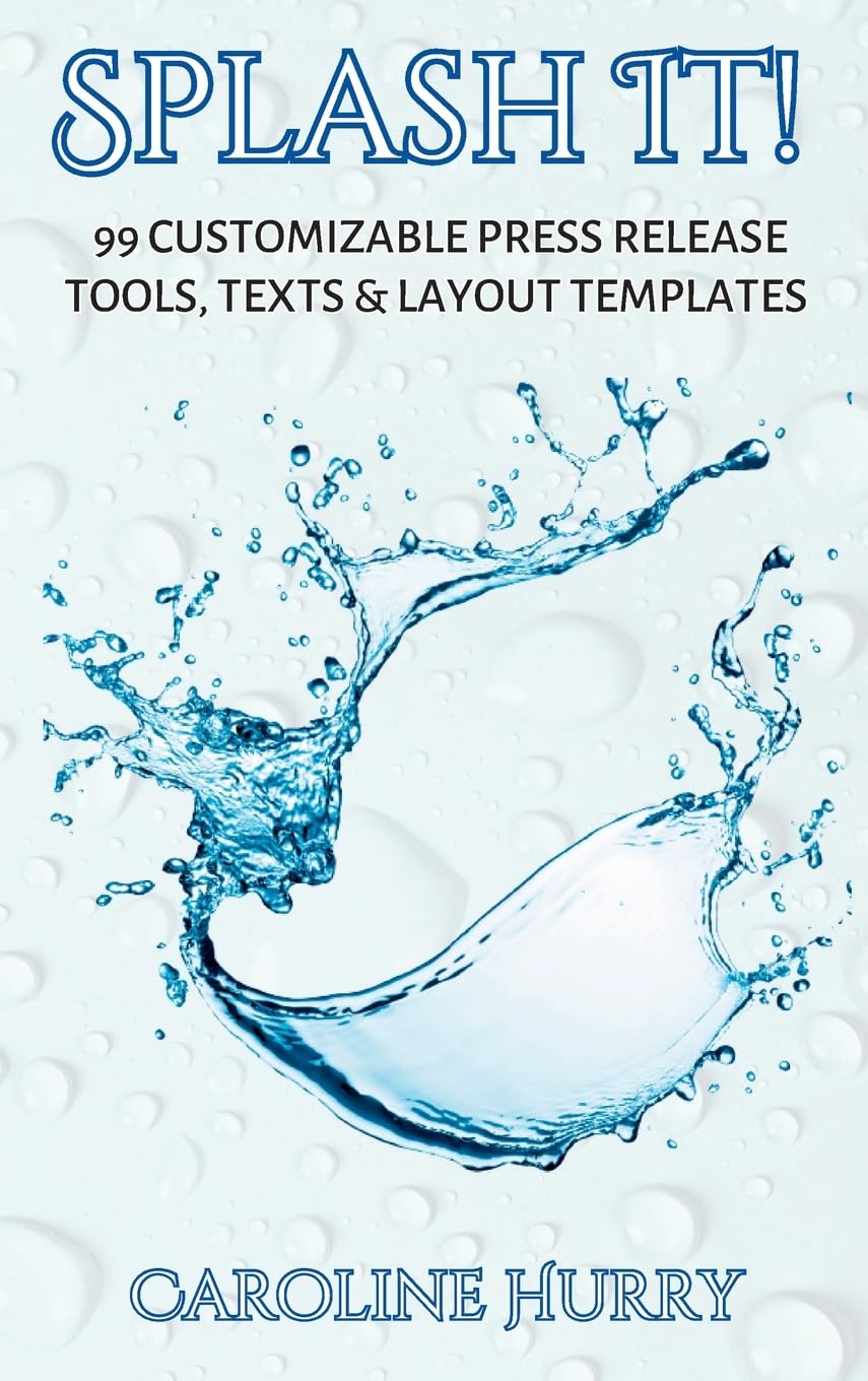 Splash It!: 99 Customizable Press Release Tools, Texts & Layout ...
